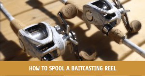 How to Spool a Baitcasting Reel: A Step-by-Step Guide